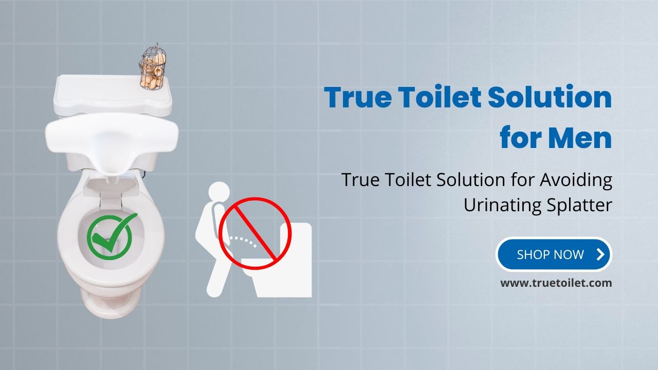 Eliminate Urine Splatter with the True Toilet Solution